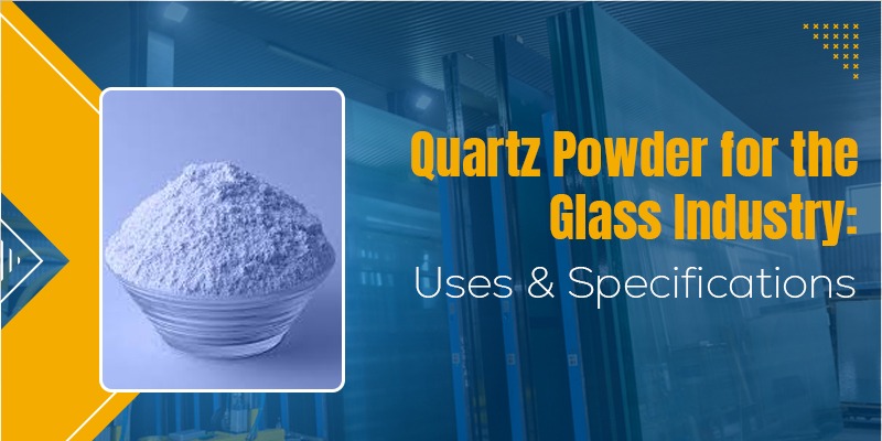 Quartz Powder for the Glass Industry: Uses & Specifications